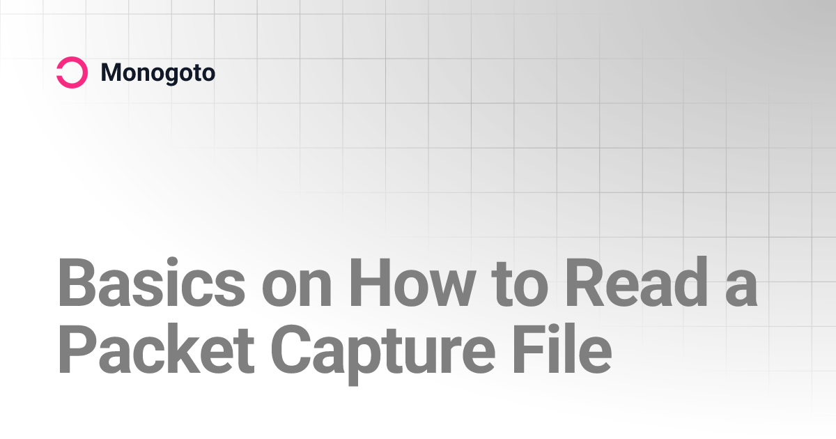 Basics on How to Read a Packet Capture File | Monogoto