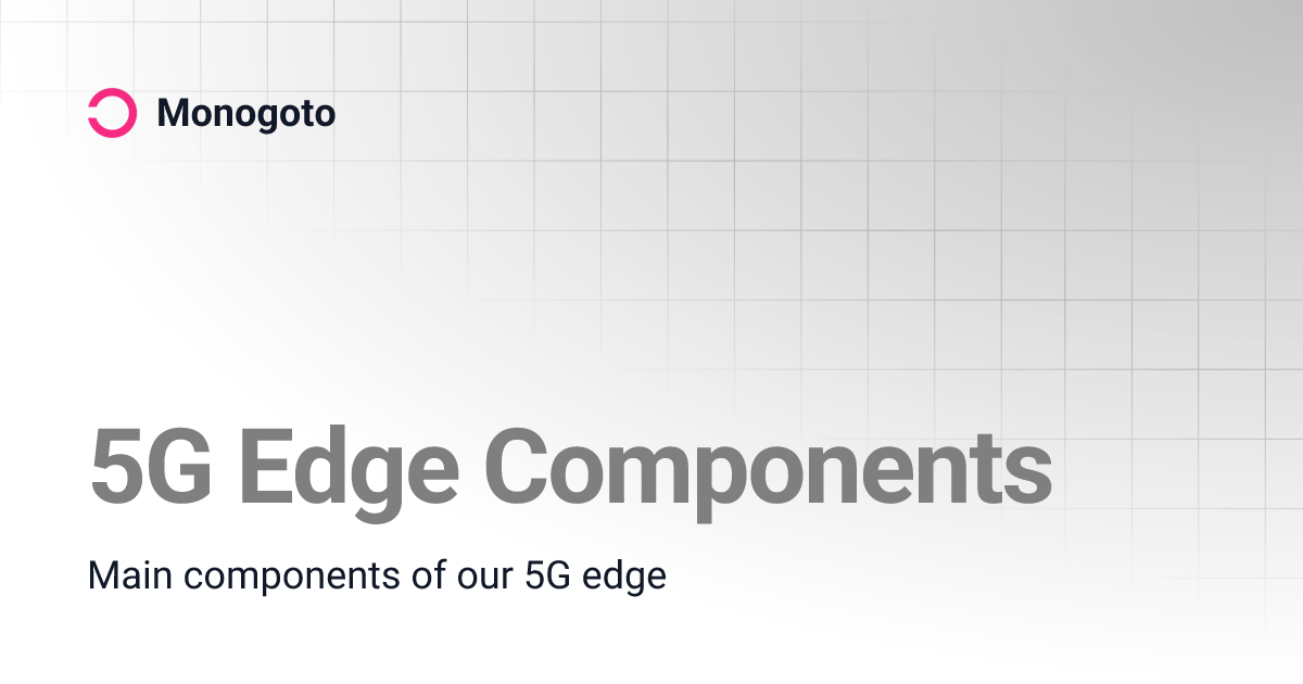 5G Edge Components | Monogoto