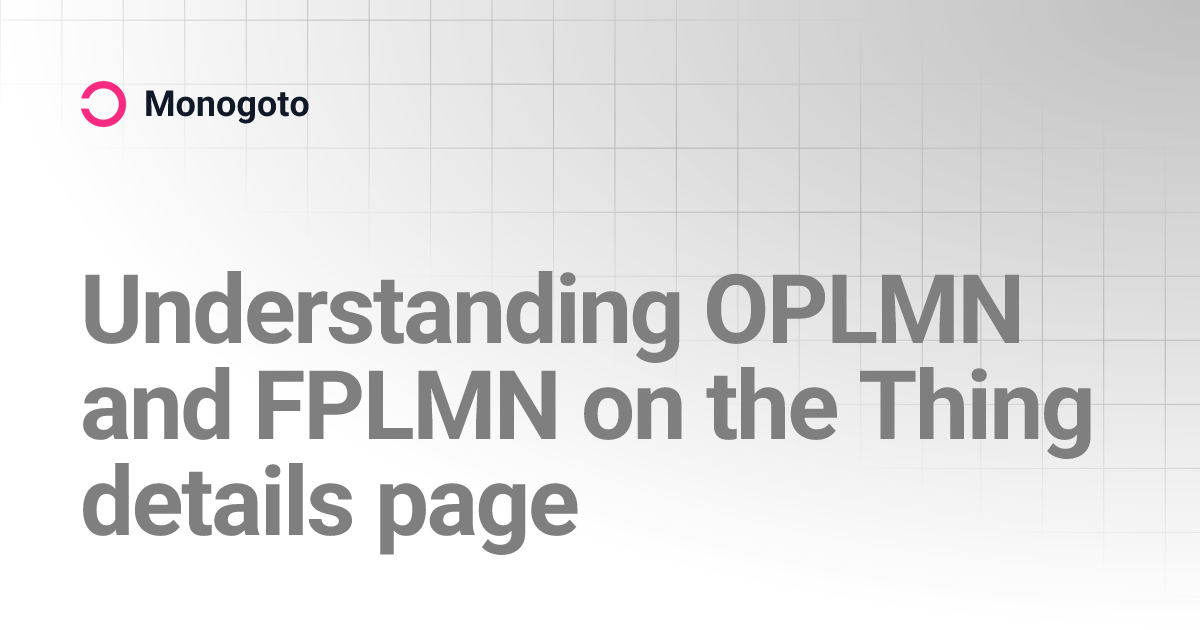 Understanding OPLMN and FPLMN on the Thing details page | Monogoto